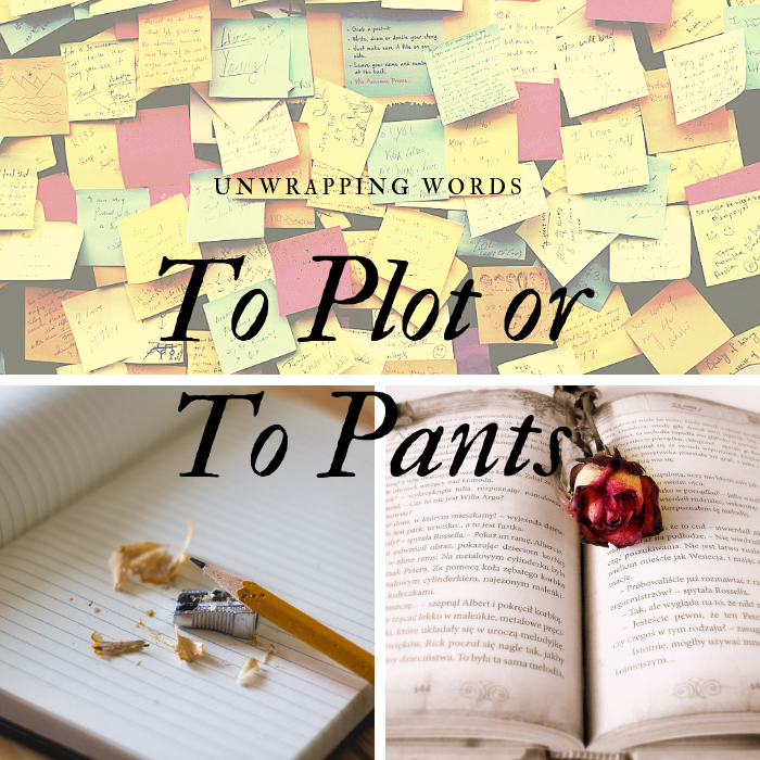 To Plot or To Pants [Writing] – Unwrapping Words