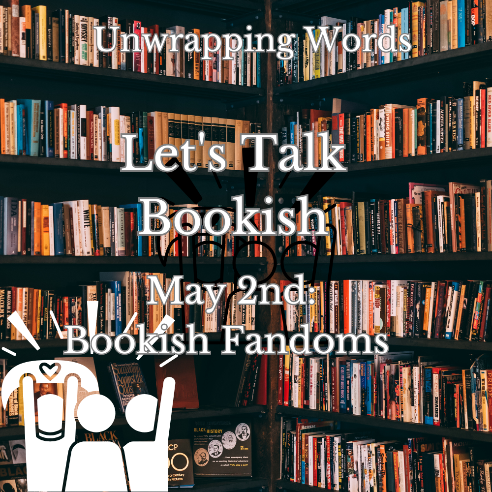Let’s Talk Bookish: Bookish Fandoms – Unwrapping Words