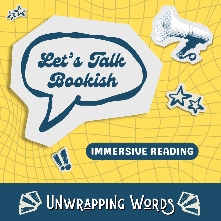 Let’s Talk Bookish: Immersive Reading – Yay or Nay? – Unwrapping Words